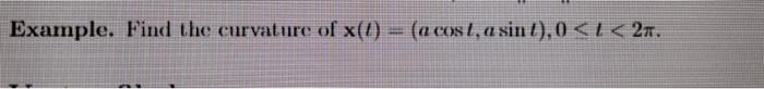 Solved Example. Find the curvature of x(t)=(acost,asint),0 | Chegg.com