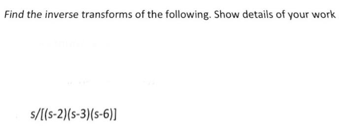 Solved Find the inverse transforms of the following. Show | Chegg.com