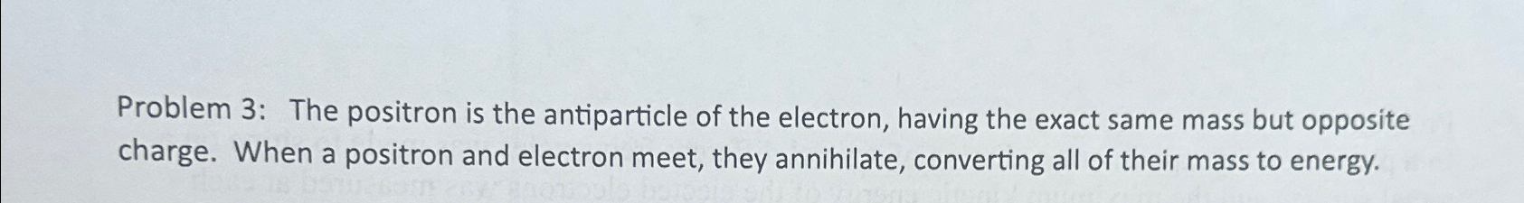 Solved Problem 3: The positron is the antiparticle of the | Chegg.com