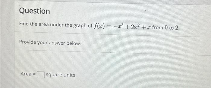 Solved Find the area under the graph of f(x)=−x3+2x2+x from | Chegg.com