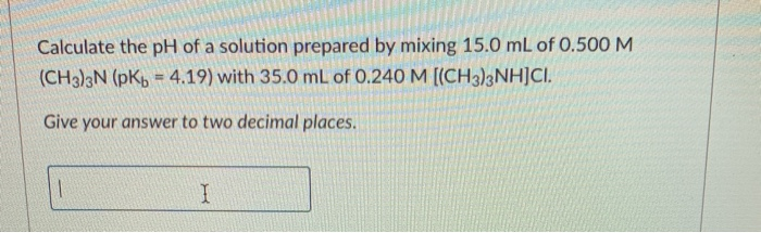 Solved Calculate the pH of a solution prepared by mixing | Chegg.com
