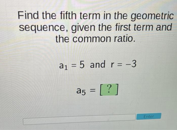 Solved Find the fifth term in the geometric sequence, given | Chegg.com