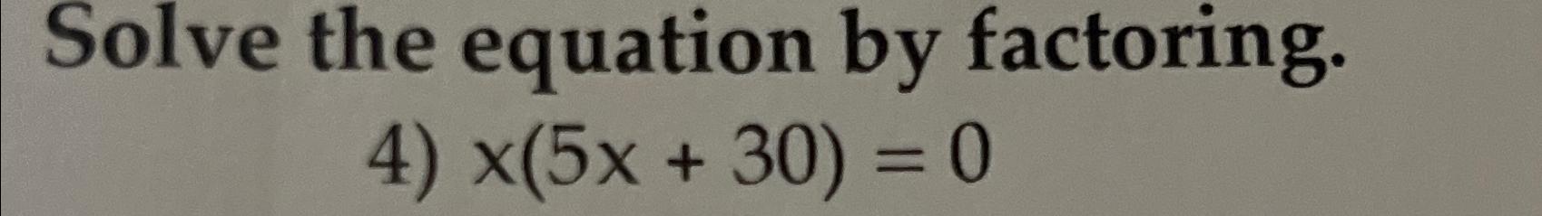 Solved Solve the equation by factoring.x(5x+30)=0 | Chegg.com