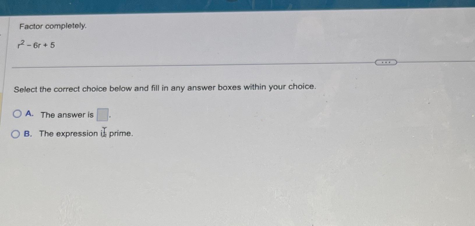 Solved Factor completely.r2-6r+5Select the correct choice | Chegg.com