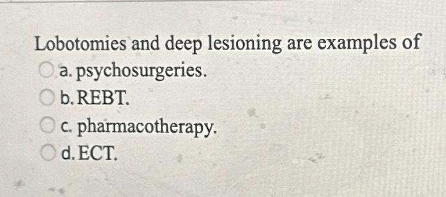 Solved Lobotomies and deep lesioning are examples of a. | Chegg.com