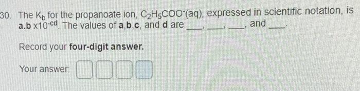 Solved 30. The Kp for the propanoate ion, C2H5C00-(aq), | Chegg.com