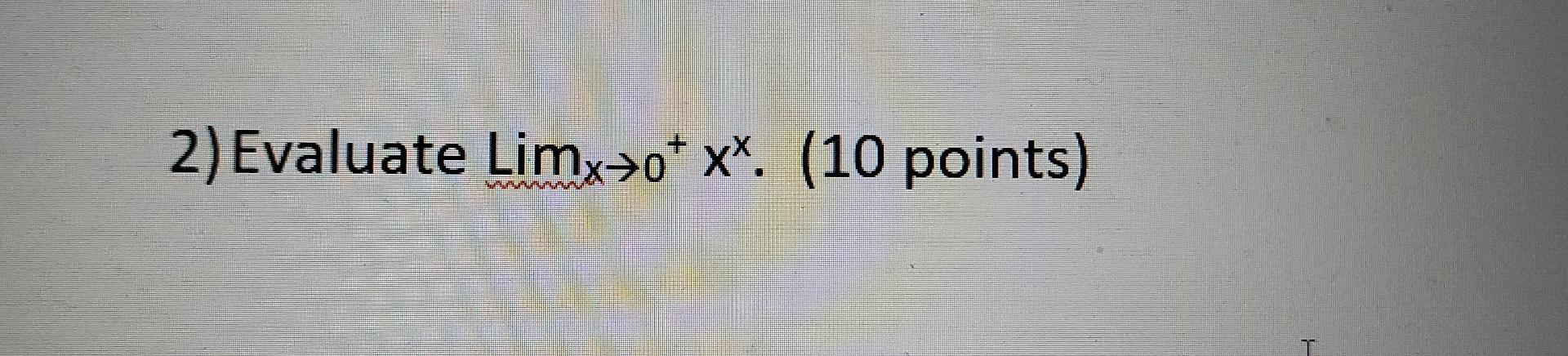 Solved 2) Evaluate Limx→0* xx. (10 points) 0 | Chegg.com