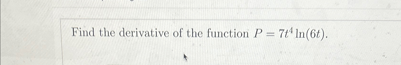 Solved Find the derivative of the function P=7t4ln(6t). | Chegg.com