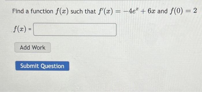 Solved Find a function f(x) such that f′(x)=−4ex+6x and | Chegg.com