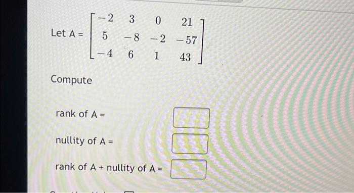 Solved Let A=⎣⎡−25−43−860−2121−5743⎦⎤ Compute rank of A= | Chegg.com