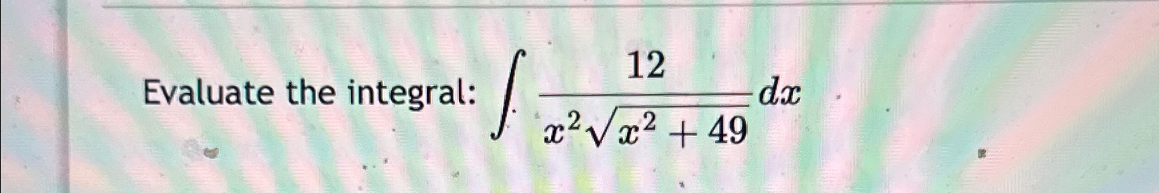 Solved Evaluate the integral: ∫﻿﻿12x2x2+492dx | Chegg.com