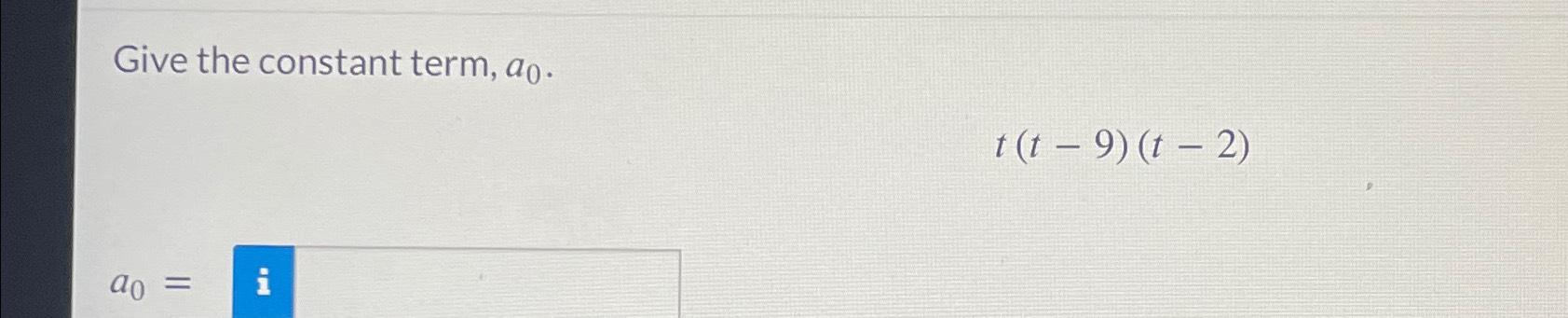 Solved Give the constant term, a0.t(t-9)(t-2)a0= | Chegg.com