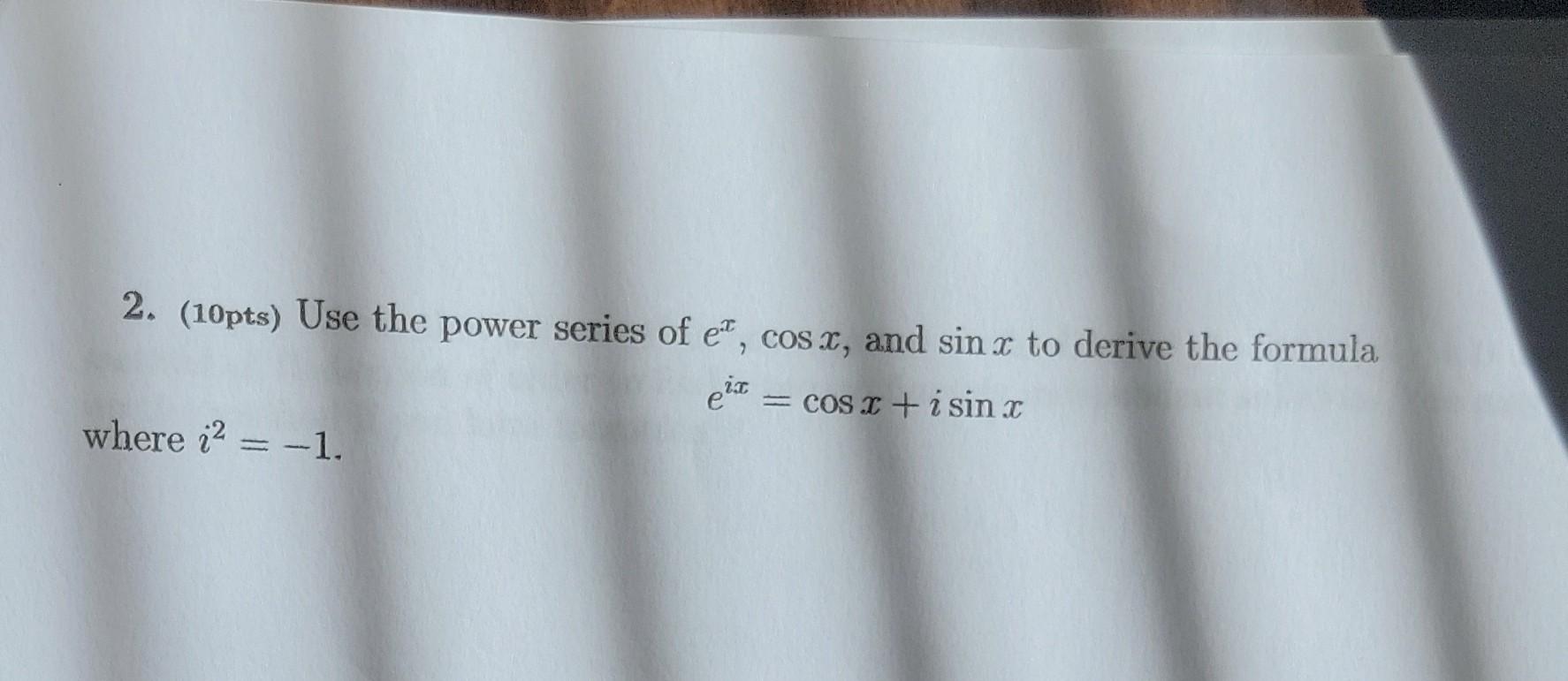 Solved 2. (10pts) Use the power series of ex,cosx, and sinx | Chegg.com
