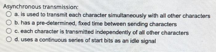 Solved Asynchronous transmission: a. is used to transmit | Chegg.com