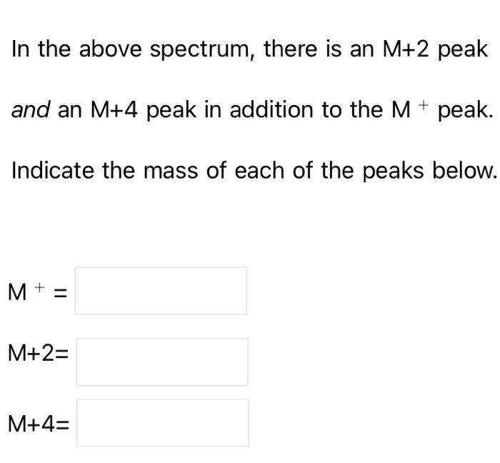 Solved In the above spectrum, there is an M+2 peak and an | Chegg.com