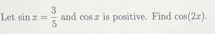 Solved Let sinx=53 and cosx is positive. Find cos(2x) | Chegg.com