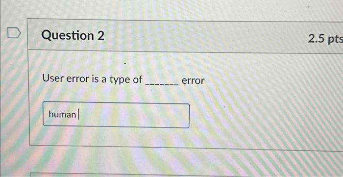 Solved D Question 2 User error is a type of human error 2.5 | Chegg.com
