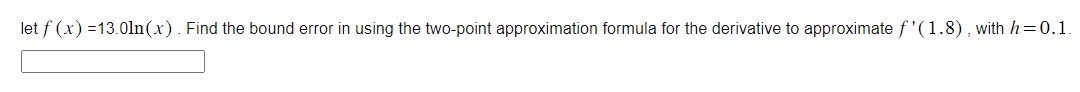 Solved let f(x)=13.0ln(x). ﻿Find the bound error in using | Chegg.com