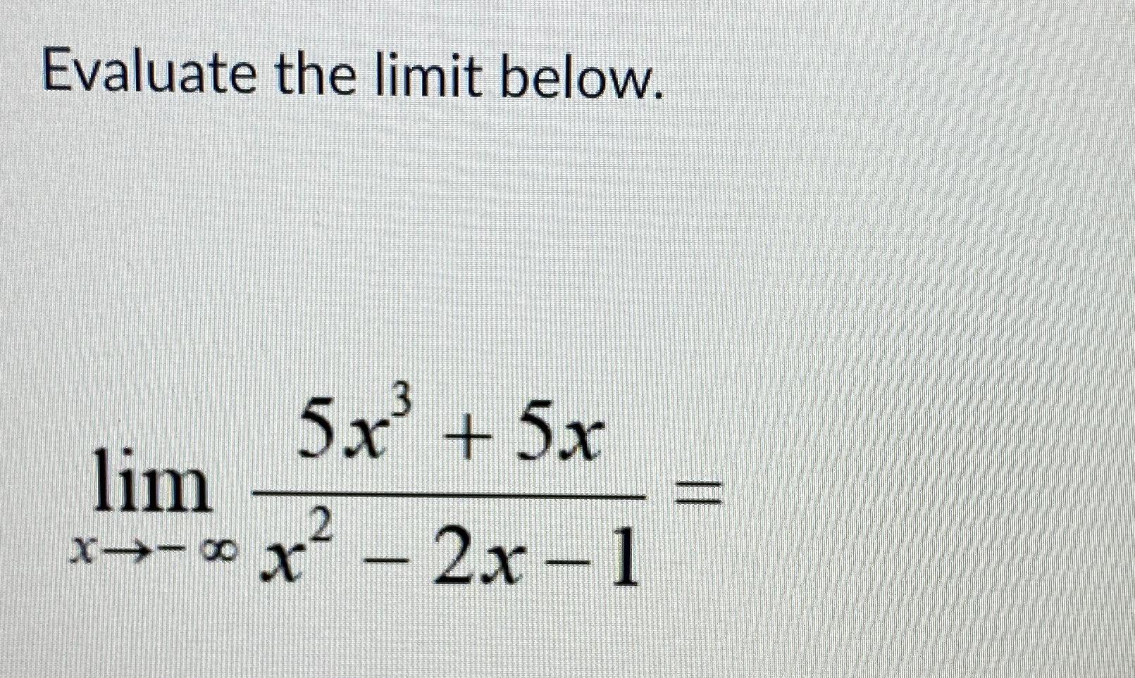 Solved Evaluate the limit below.limx→-∞5x3+5xx2-2x-1= | Chegg.com