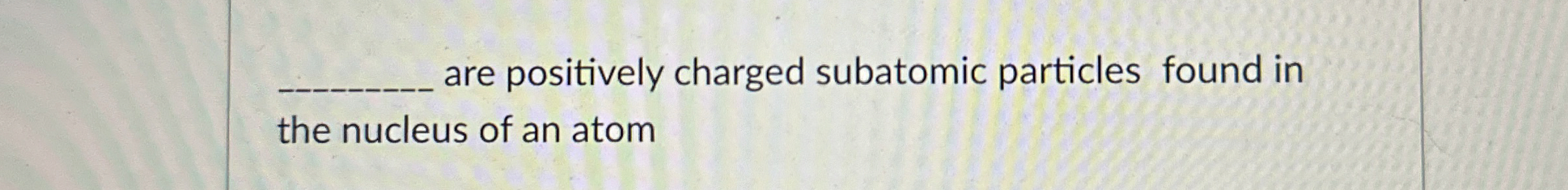 Solved are positively charged subatomic particles found | Chegg.com