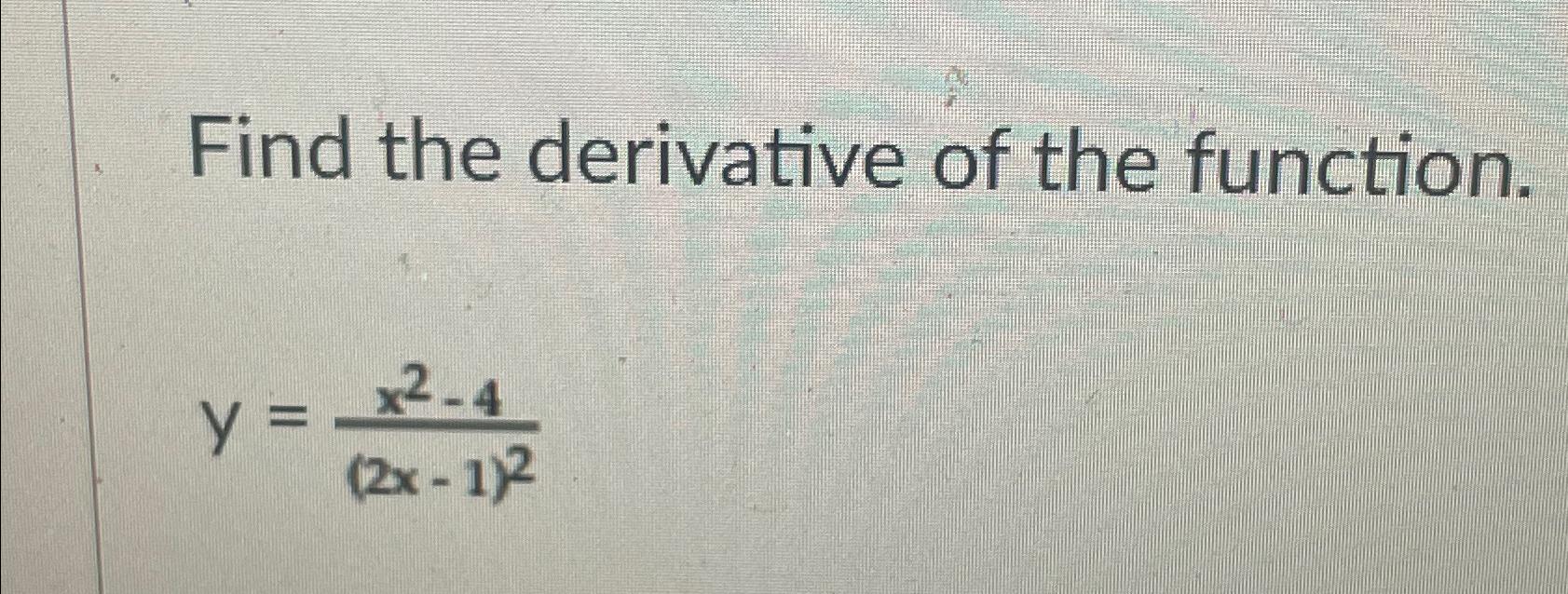 Solved Find the derivative of the function.y=x2-4(2x-1)2 | Chegg.com
