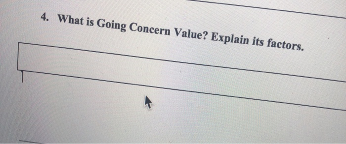 Solved 4. What is Going Concern Value? Explain its factors. | Chegg.com