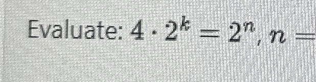 Solved Evaluate: 4⋅2k=2n,n=Evaluate: 4⋅2k=2n,n=1 | Chegg.com