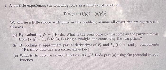 Solved 1. A particle experiences the following force as a | Chegg.com