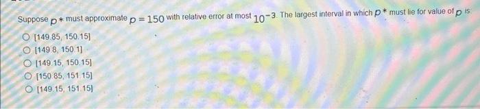 Solved Suppose p * must approximate p=150 with relative | Chegg.com