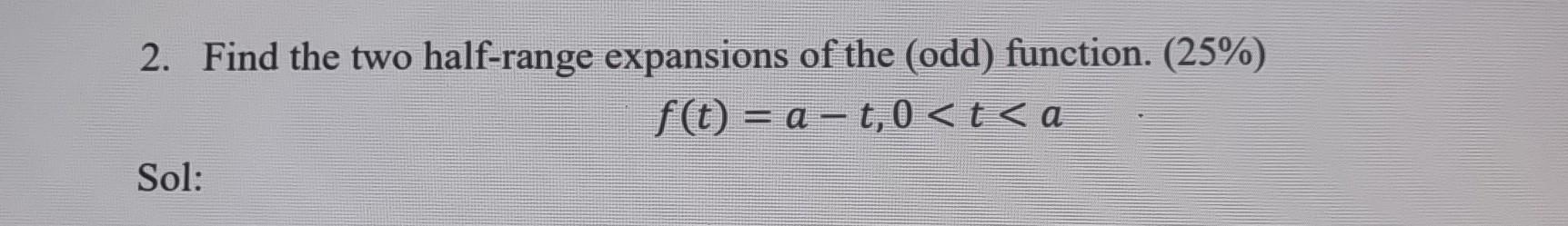 Solved 2. Find the two half-range expansions of the (odd) | Chegg.com