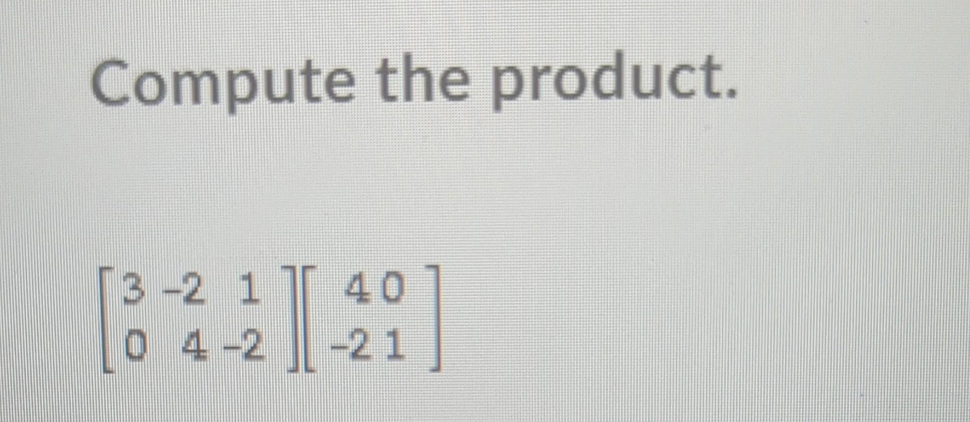 Solved Compute the product. [30−241−2][4−201] | Chegg.com