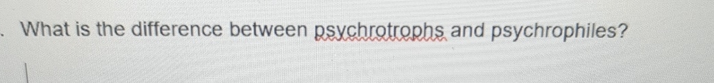 Solved What is the difference between psychrotrophs and | Chegg.com