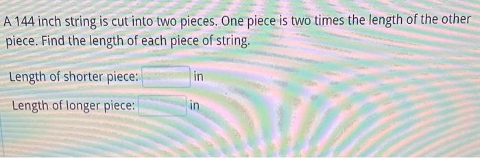 Solved A 144 inch string is cut into two pieces. One piece | Chegg.com