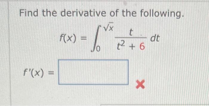 Solved Find the derivative of the following. f(x)=∫0xt2+6tdt | Chegg.com