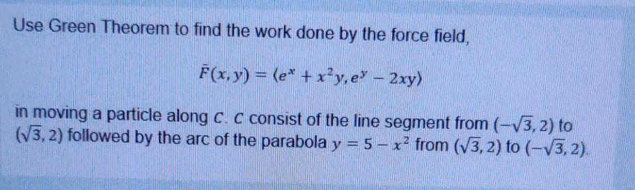 Solved Use Green Theorem to find the work done by the force | Chegg.com