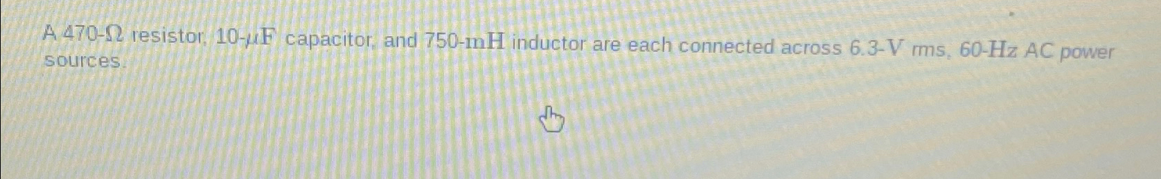 Solved A 470-Ω ﻿resistor, 10-μF ﻿capacitor, and 750-mH | Chegg.com