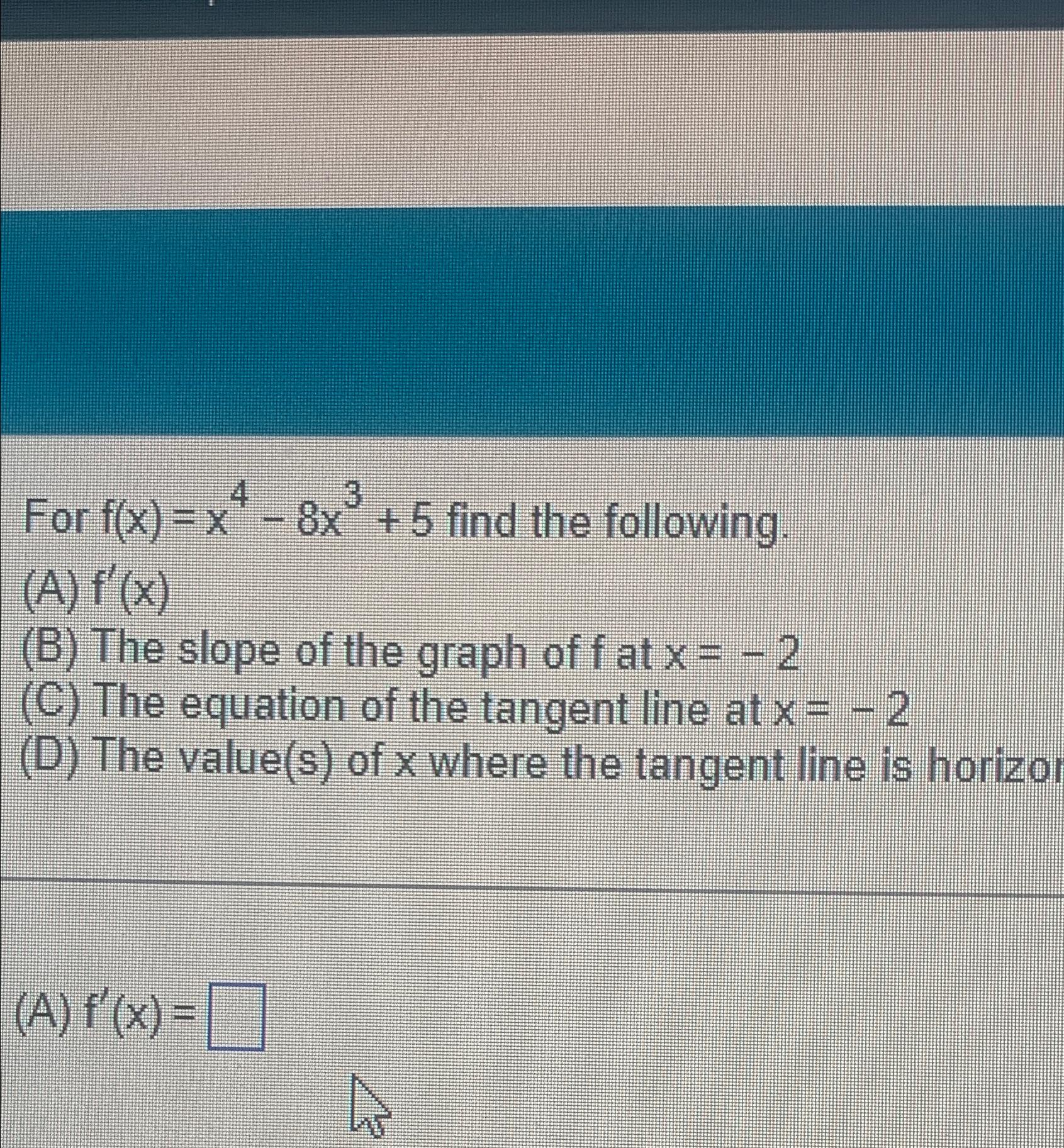 Solved For f(x)=x4-8x3+5 ﻿find the following.(A) f'(x)(B) | Chegg.com
