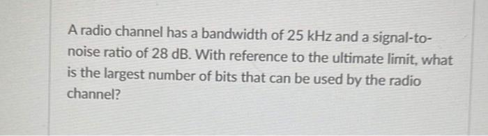 Solved A radio channel has a bandwidth of 25 kHz and a | Chegg.com