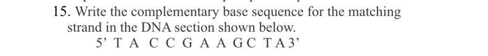 Solved 15. Write the complementary base sequence for the | Chegg.com