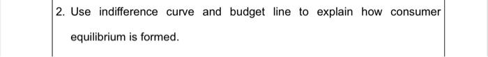 Solved 2. Use indifference curve and budget line to explain | Chegg.com