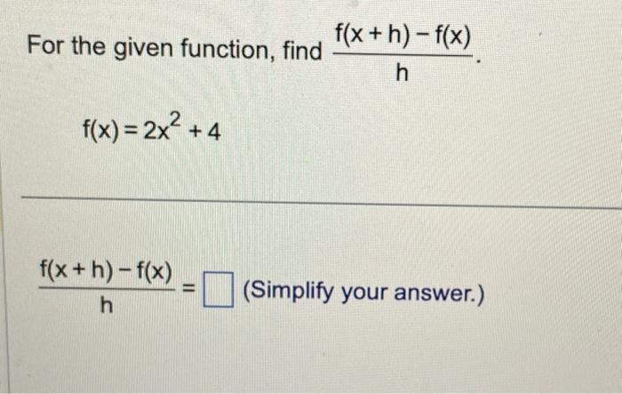 Solved For the given function, find hf(x+h)−f(x). f(x)=2x2+4 | Chegg.com