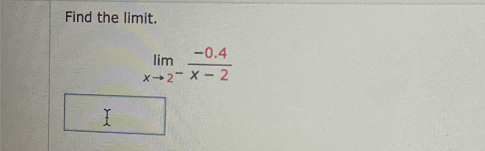 Solved Find the limit.limx→2--0.4x-2 | Chegg.com