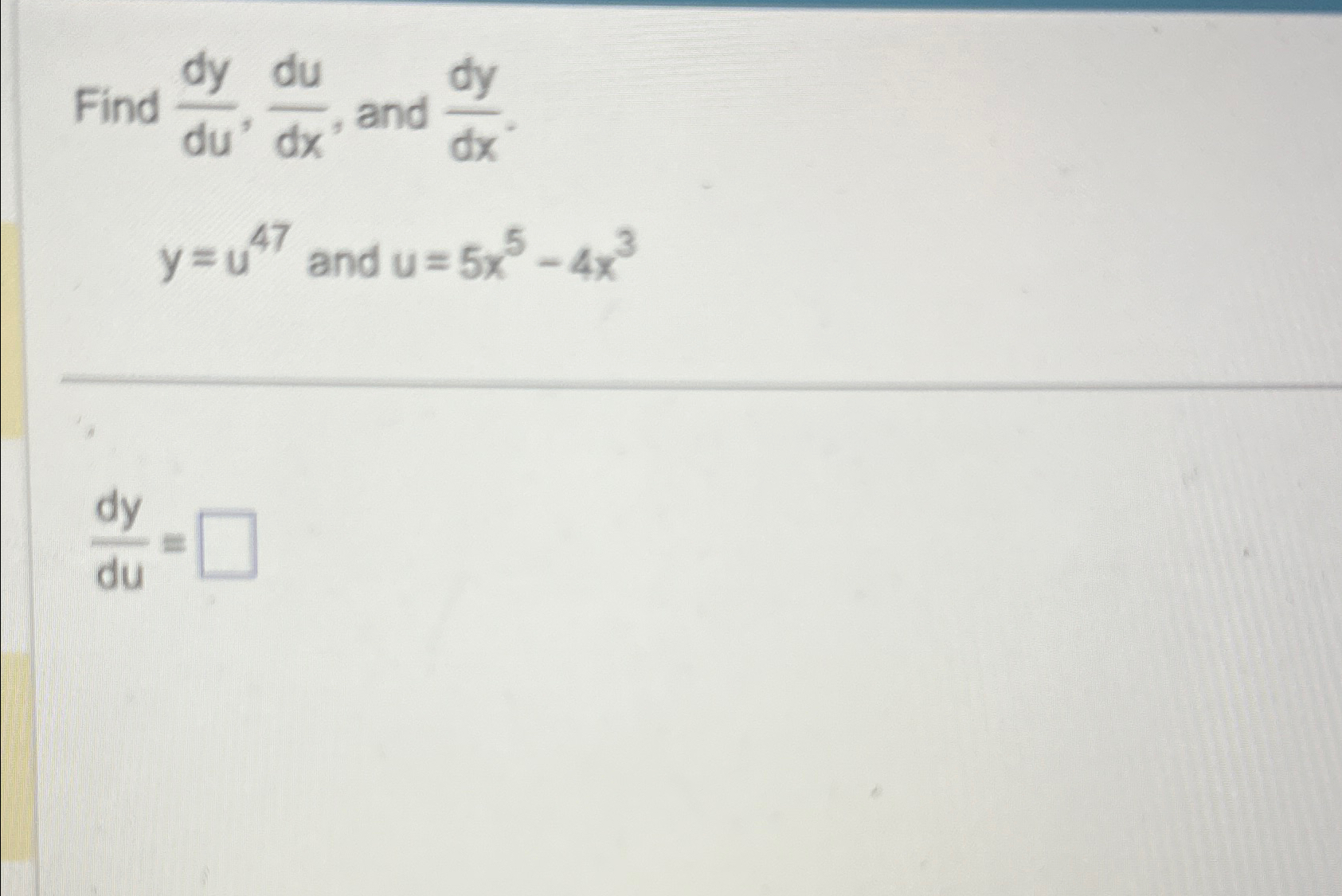 Solved Find dydu,dudx, ﻿and dydx.y=u47 ﻿and u=5x5-4x3dydu= | Chegg.com