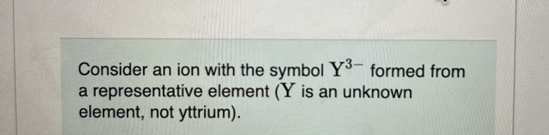 Solved Consider an ion with the symbol Y3- ﻿formed from a | Chegg.com