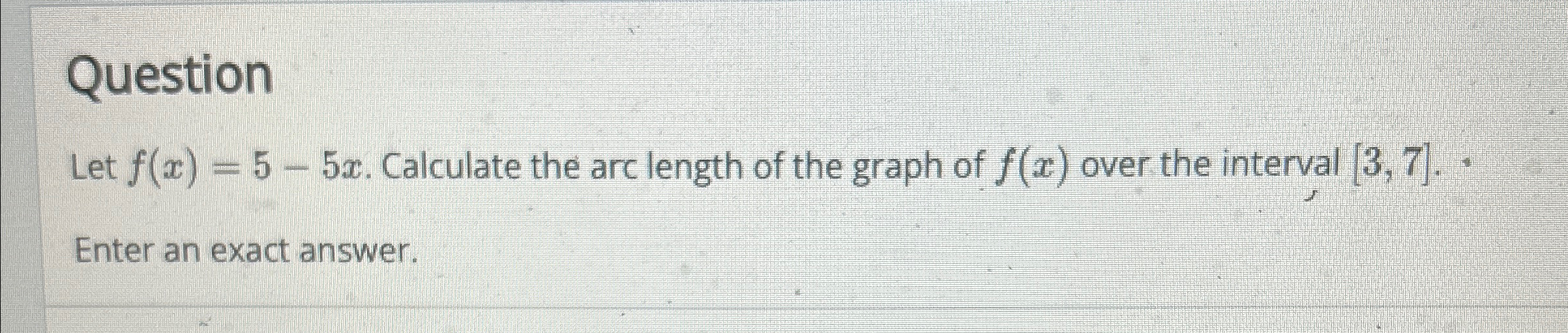 Solved QuestionLet f(x)=5-5x. ﻿Calculate the arc length of | Chegg.com