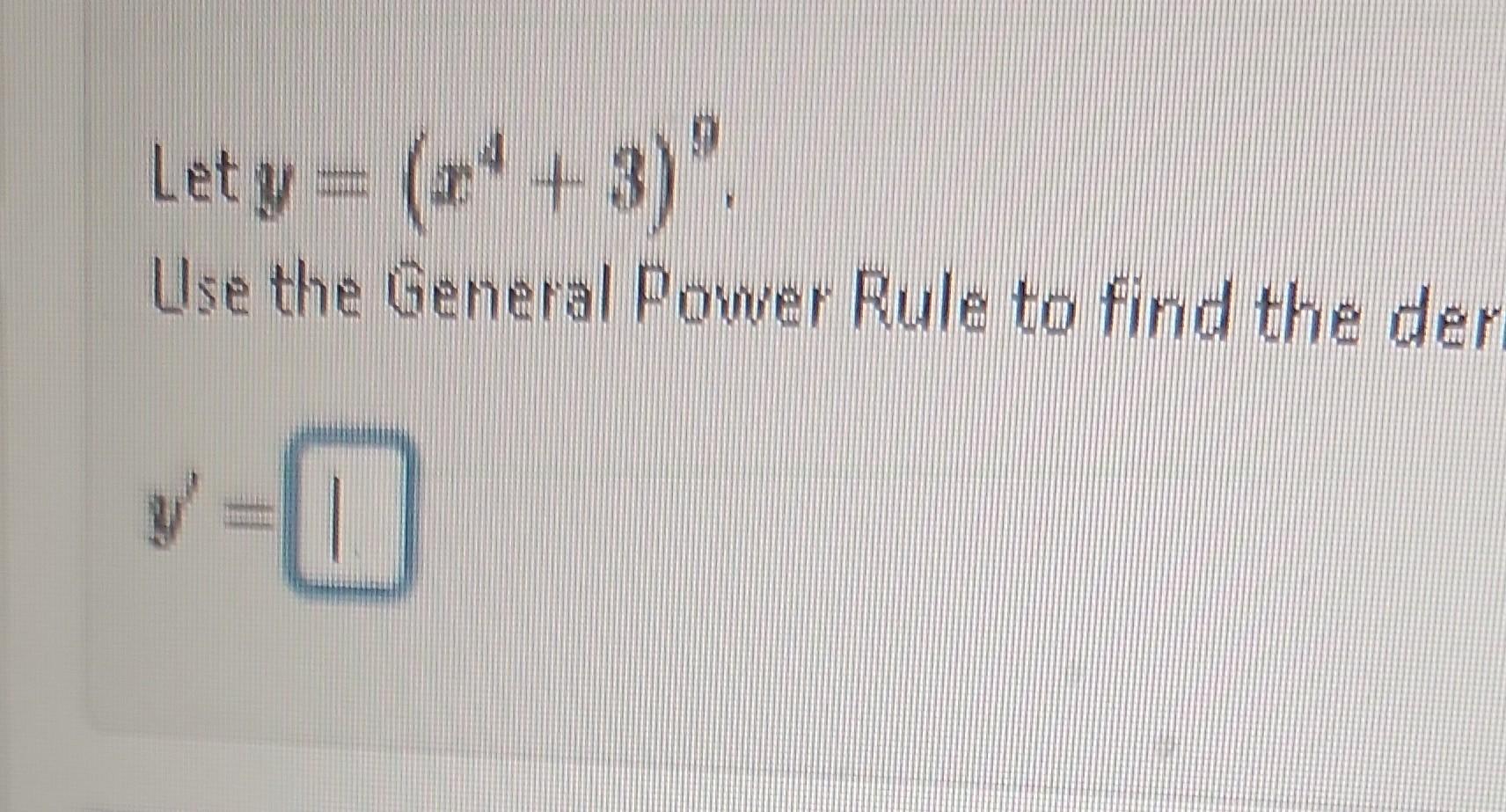 Solved Let y=(x4+3)9 Use the General Power Rule to find the | Chegg.com