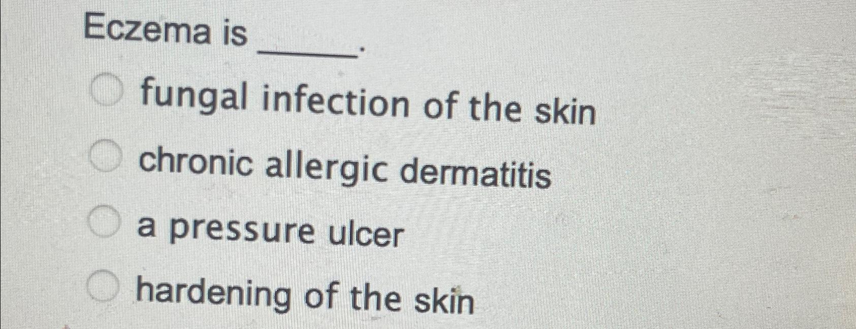Solved Eczema is ﻿fungal infection of the skin ﻿chronic | Chegg.com