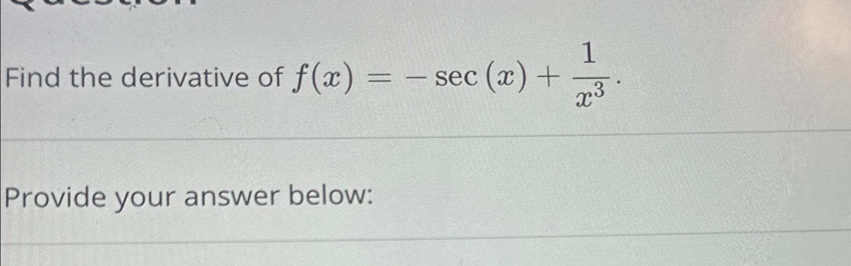 Solved Find the derivative of f(x)=-sec(x)+1x3Provide your | Chegg.com
