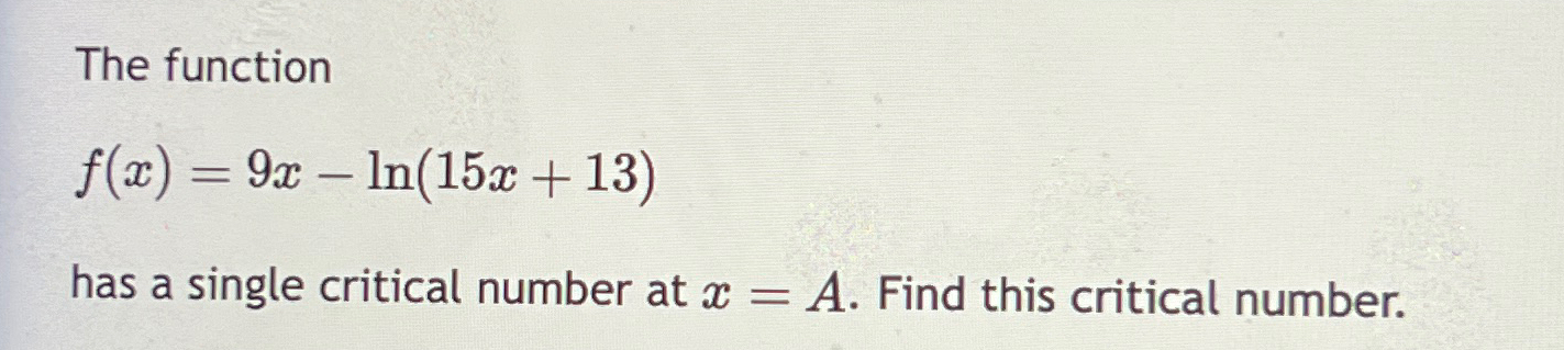 Solved The functionf(x)=9x-ln(15x+13)has a single critical | Chegg.com