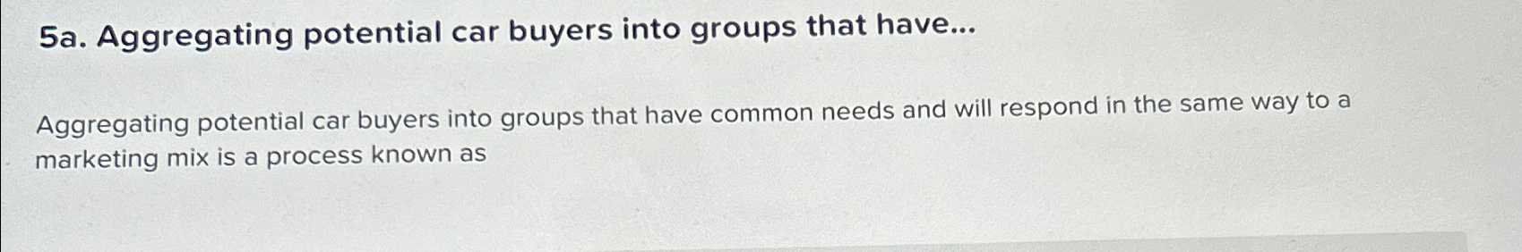 Solved 5a. ﻿Aggregating potential car buyers into groups | Chegg.com